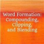 Forming New Words: Compounds, Clipped Words and Blends in English